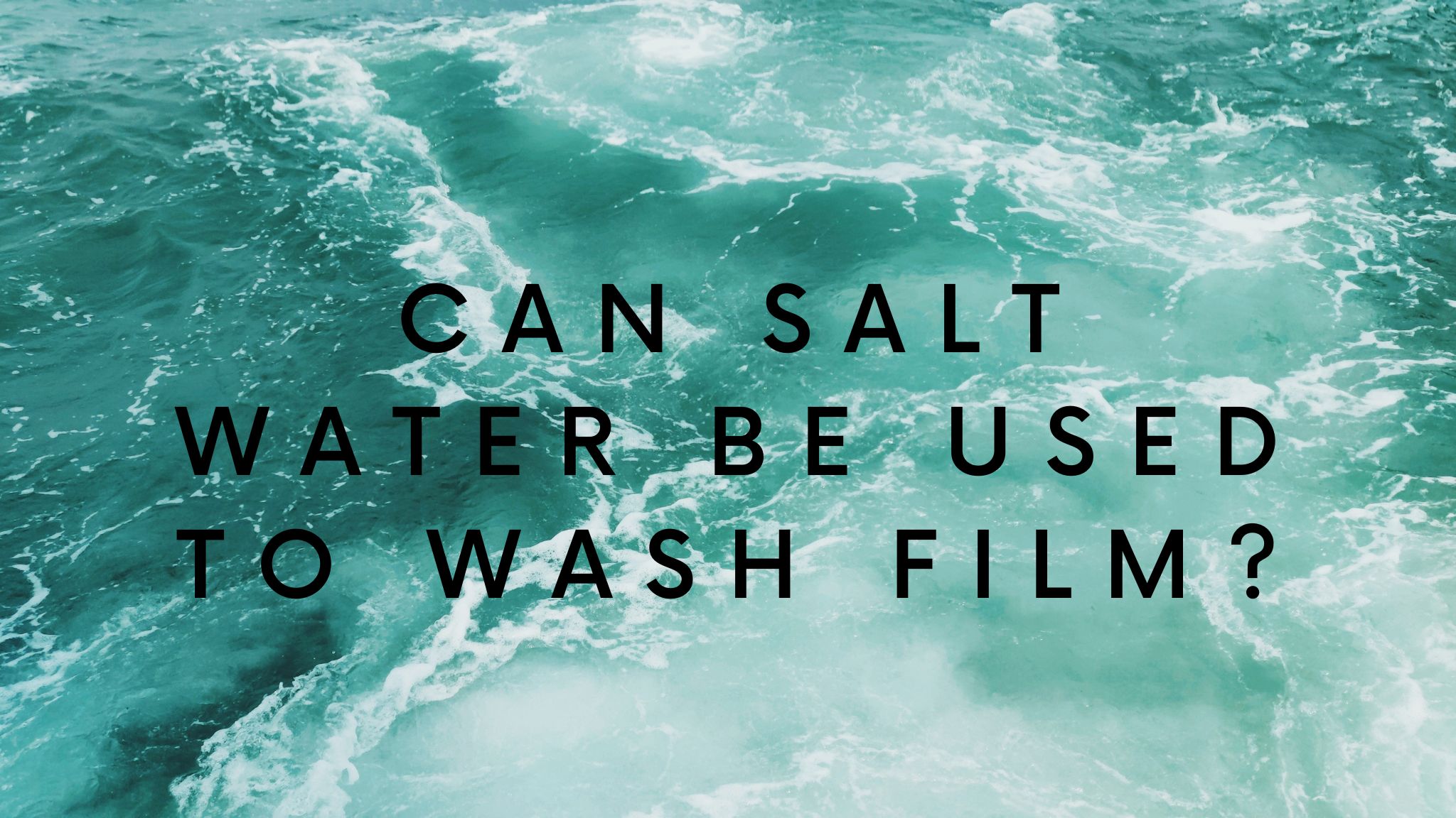 Can Salt Water Be Used To Wash Film 35milly can-salt-water-be-used-to-wash-film-35milly
